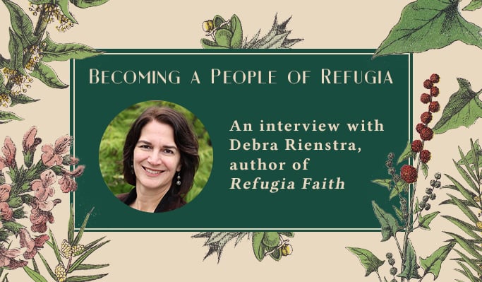 Becoming a People of Refugia: An Interview with Debra Rienstra